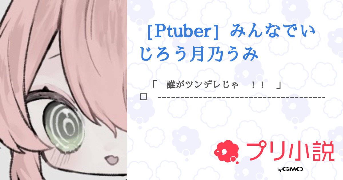 [Ptuber]みんなでいじろう月乃うみ - 全14話 【連載中】（Rin.104さんの小説） | 無料スマホ夢小説ならプリ小説 byGMO